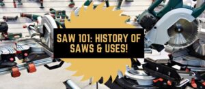 Saw 101: Basic of Saw With History and Their Uses!